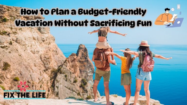 How to Plan a Budget-Friendly Vacation Without Sacrificing Fun